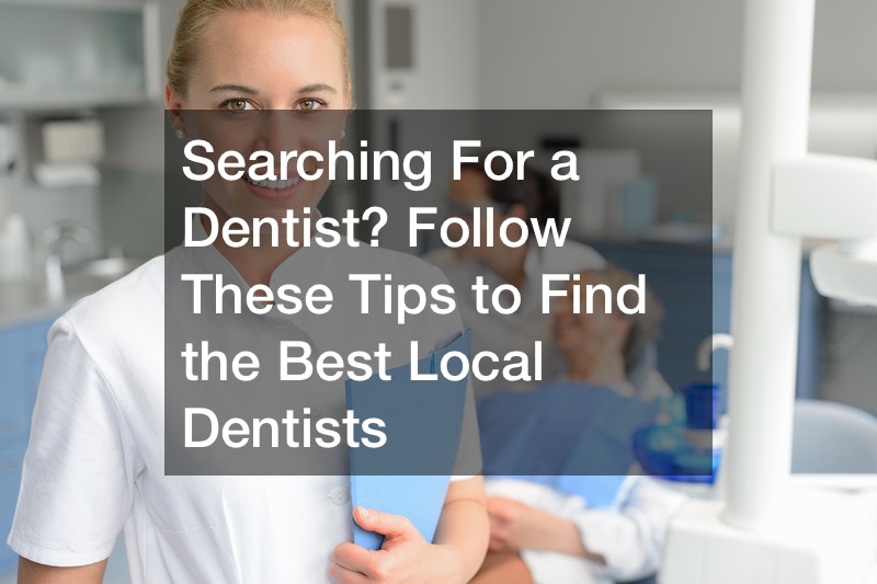 Searching For a Dentist? Follow These Tips To Find the Best Local ...